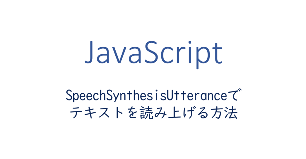 JavaScript | SpeechSynthesisUtteranceでテキストを読み上げる | 1 NOTES