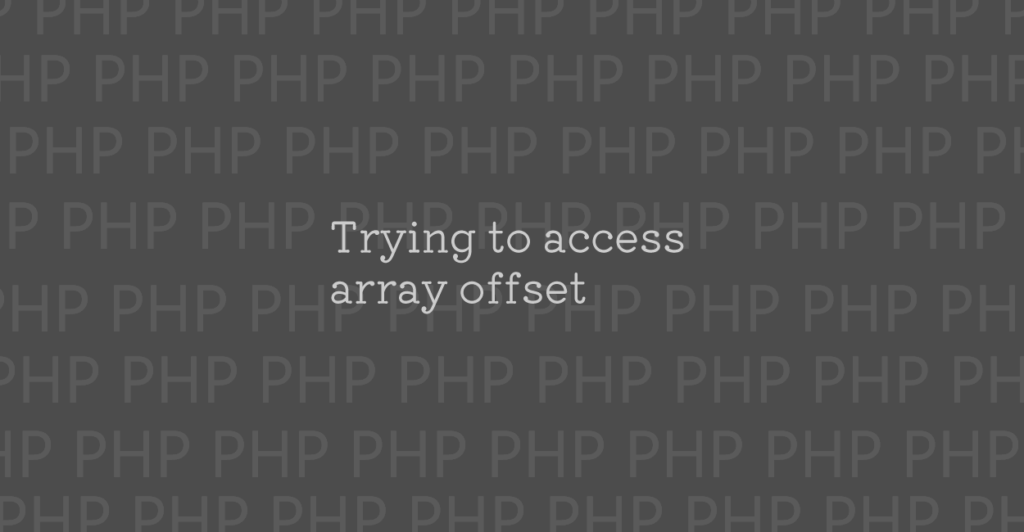 PHP | Trying to access array offset エラーの原因と修正案 | 1 NOTES